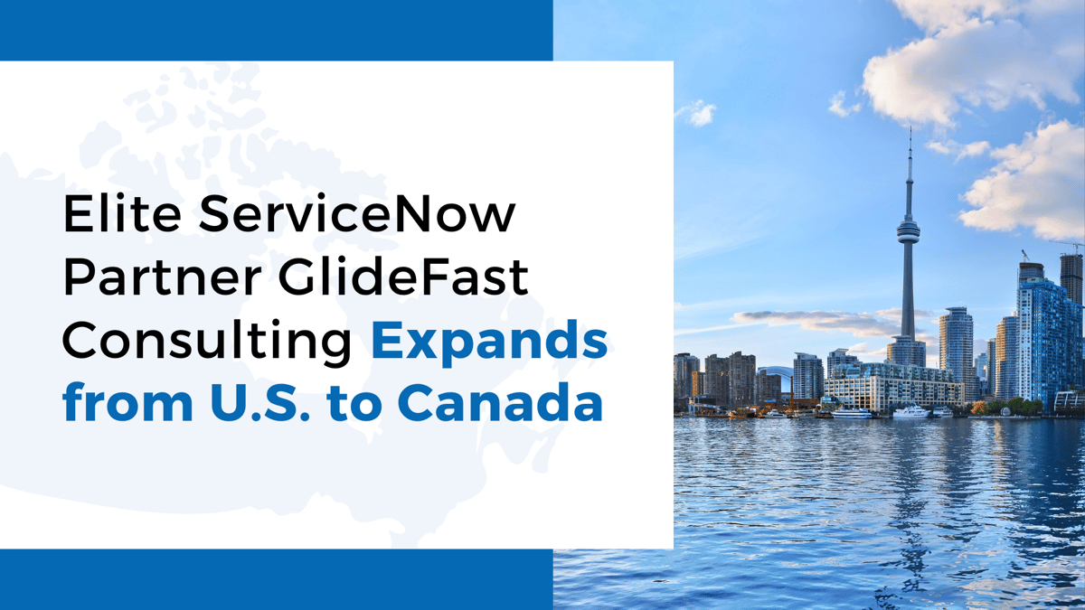 Elite ServiceNow Partner GlideFast Consulting Expands from U.S. to Canada