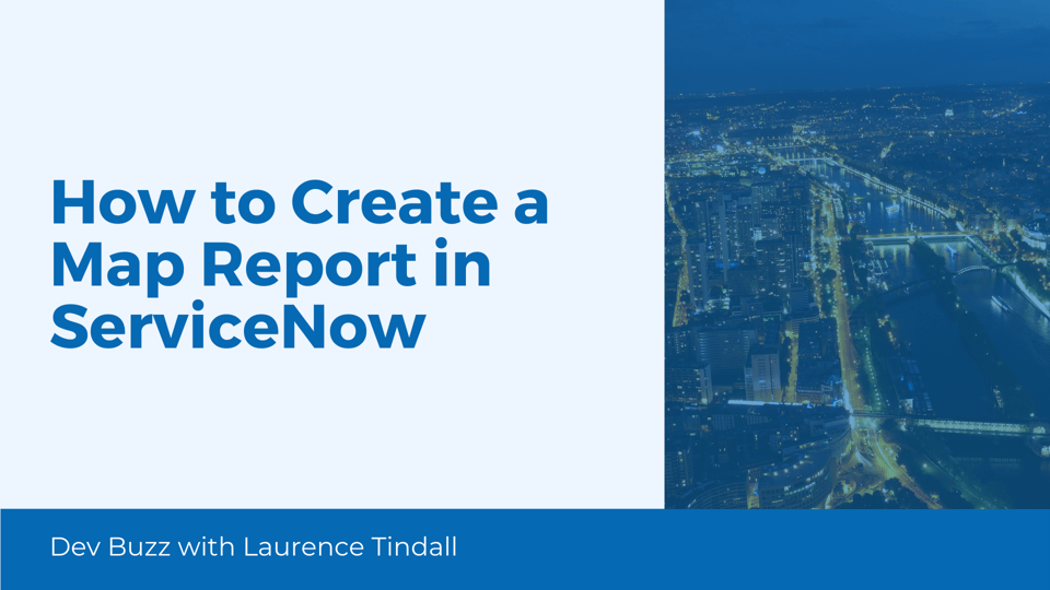 How to Create a Map Report in ServiceNow